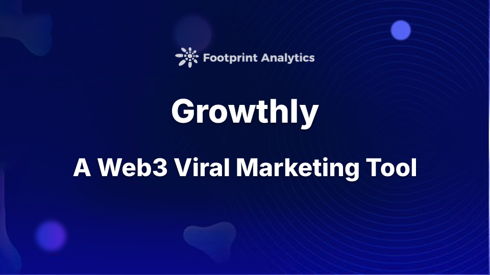 Understanding Growthly: A Web3 Viral Marketing Tool · Article Detail · Footprint Analytics ...