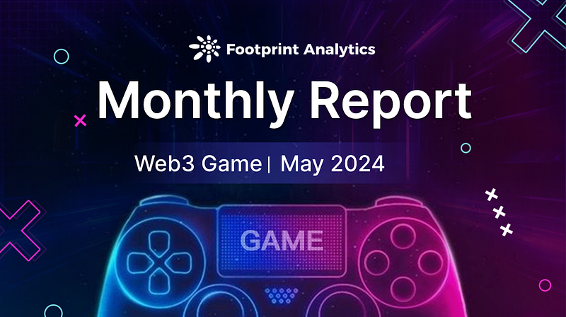 May 2024 Web3 Game Report: Growth Trends and Evolving User Engagement · Article Detail ...